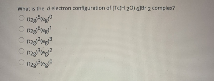 Solved What is the d electron configuration of [Tc(H 20) | Chegg.com