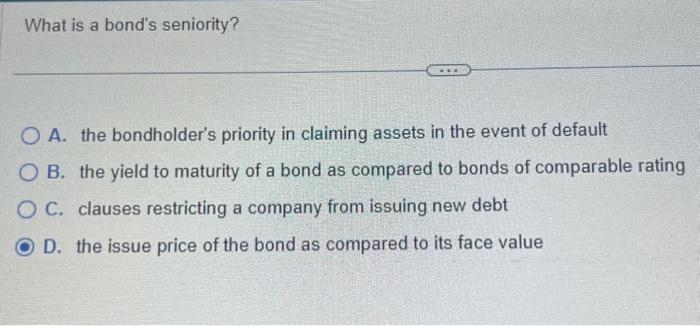 Solved What is a bond's seniority? A. the bondholder's | Chegg.com