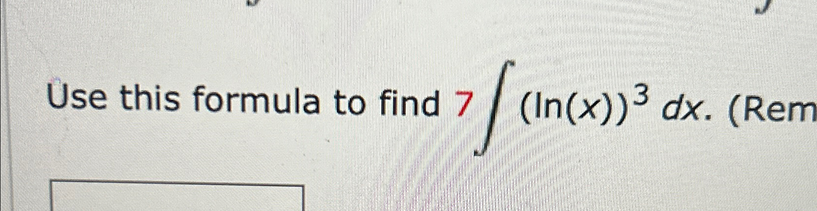 Solved Use this formula to find 7∫﻿﻿(ln(x))3dx. (Rem | Chegg.com