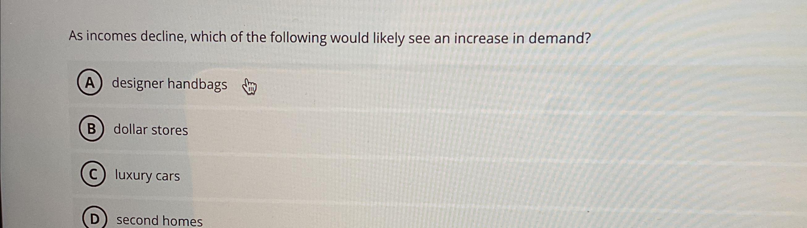 Solved As incomes decline, which of the following would | Chegg.com