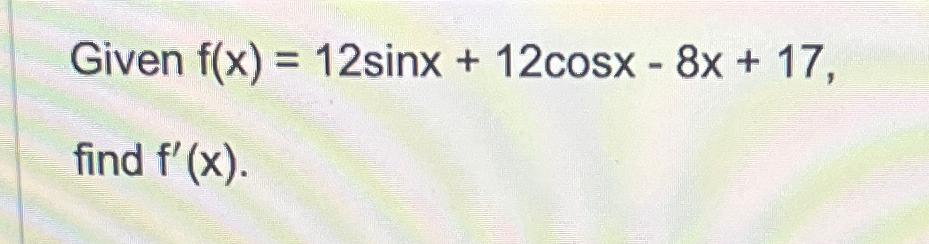 Solved Given f(x)=12sinx+12cosx-8x+17 ﻿find f'(x). | Chegg.com