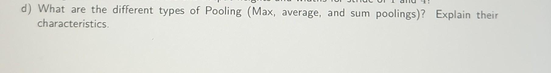 Solved d) What are the different types of Pooling (Max, | Chegg.com