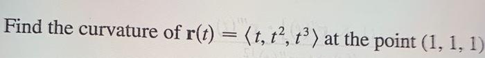 Solved Find the curvature of r(t)= t,t2,t3 at the point | Chegg.com