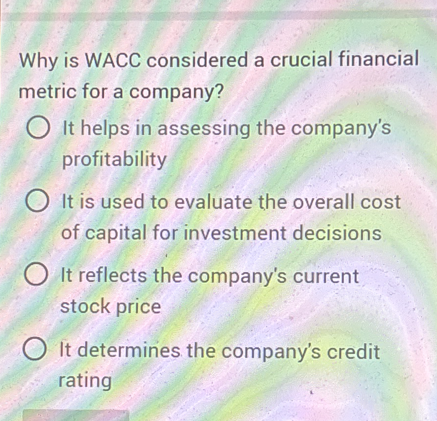 Solved Why is WACC considered a crucial financial metric for | Chegg.com