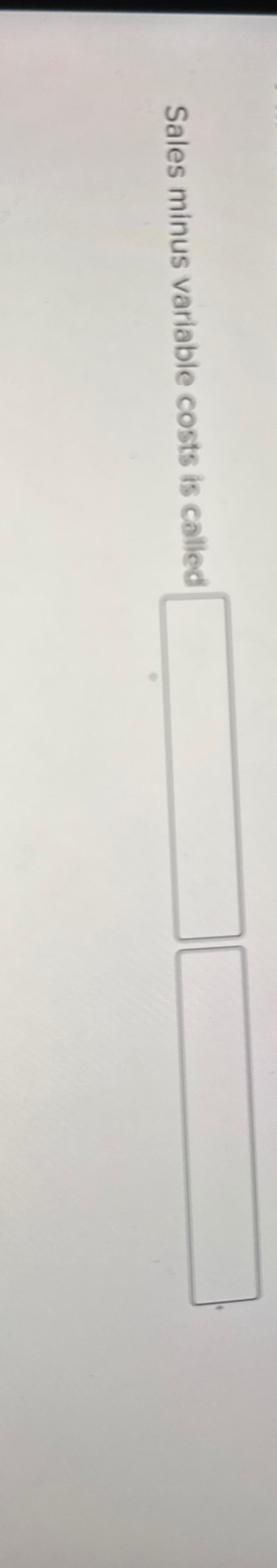 Solved Sales minus variable costs is called | Chegg.com