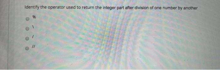 Solved Identify the operator used to return the integer part | Chegg.com