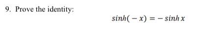 Solved 9. Prove the identity: sinh(−x)=−sinhx | Chegg.com