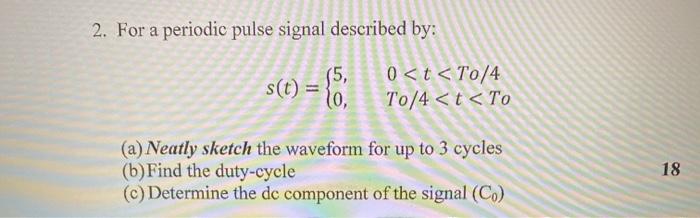 Solved 2. For a periodic pulse signal described by: s(t) = | Chegg.com