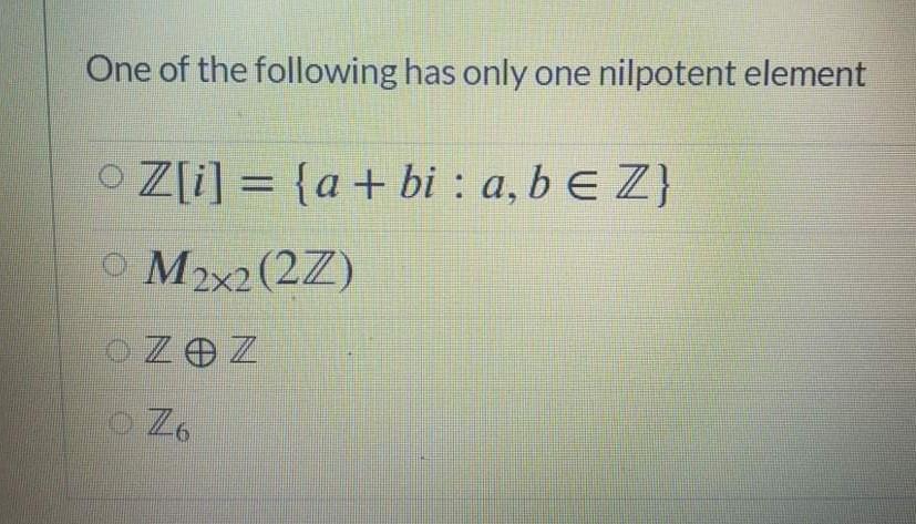 Solved One of the following has only one nilpotent element O | Chegg.com