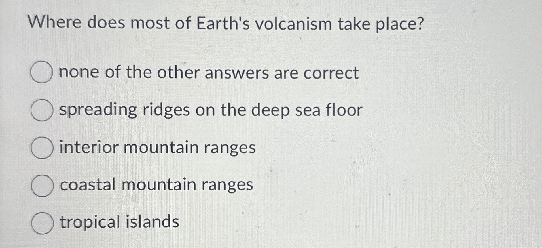 Solved Where does most of Earth's volcanism take place?none | Chegg.com