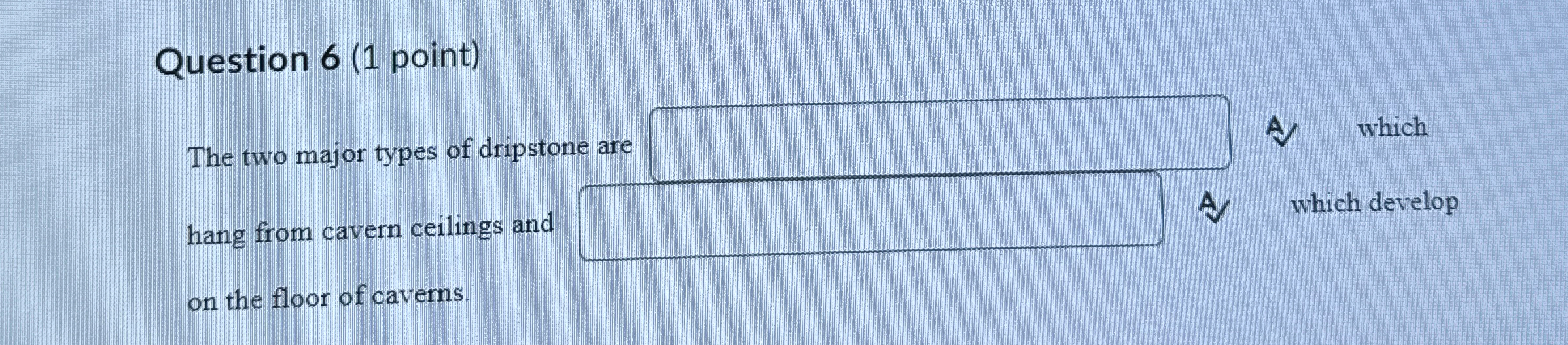 Solved Question 6 (1 ﻿point)The two major types of dripstone | Chegg.com