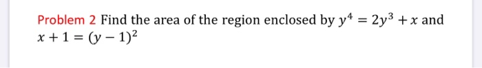 Solved Problem 2 Find the area of the region enclosed by y4 | Chegg.com