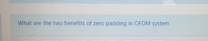 Solved What are the two benefits of zero padding in OFDM | Chegg.com
