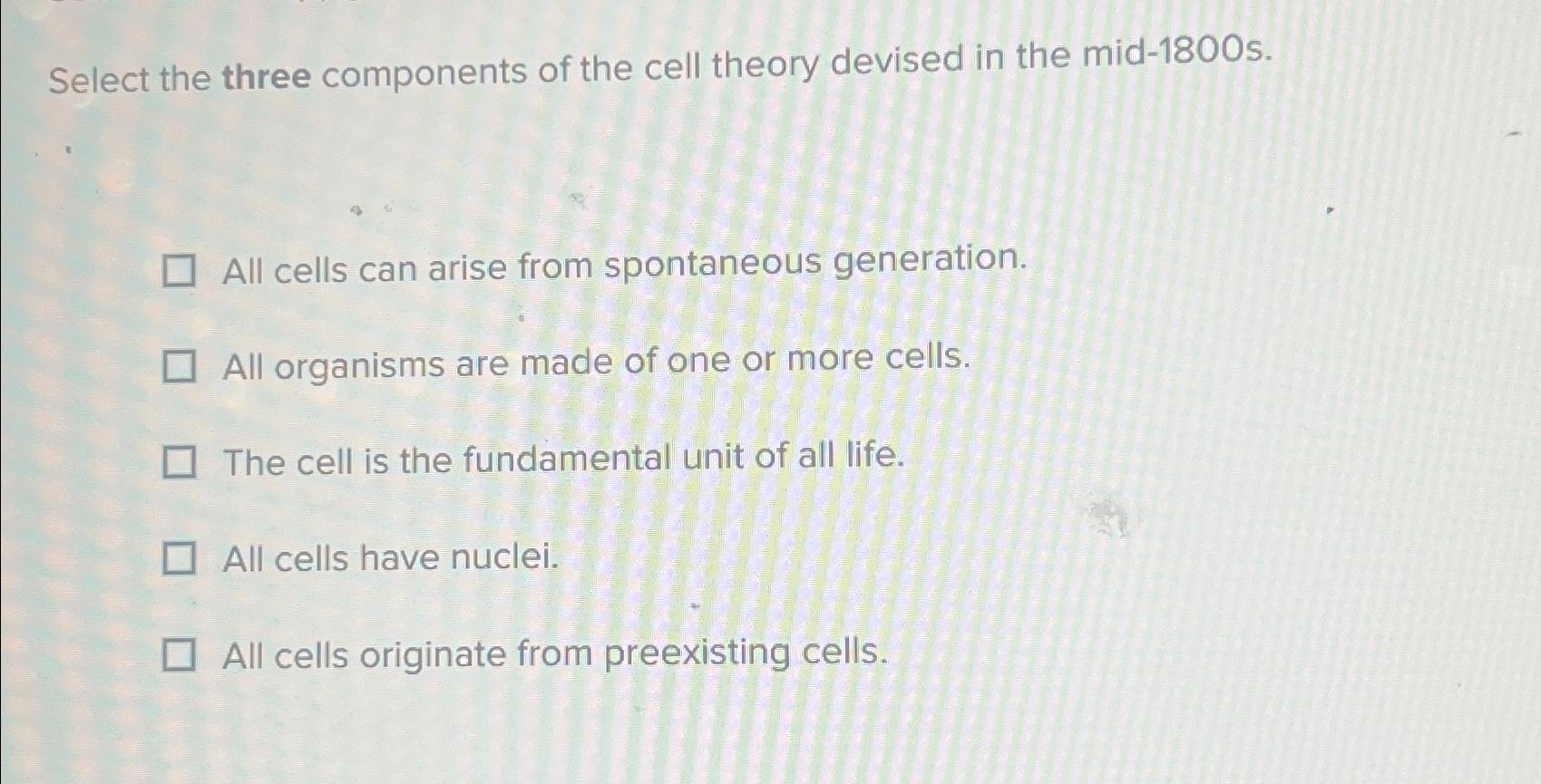 Solved Select the three components of the cell theory | Chegg.com