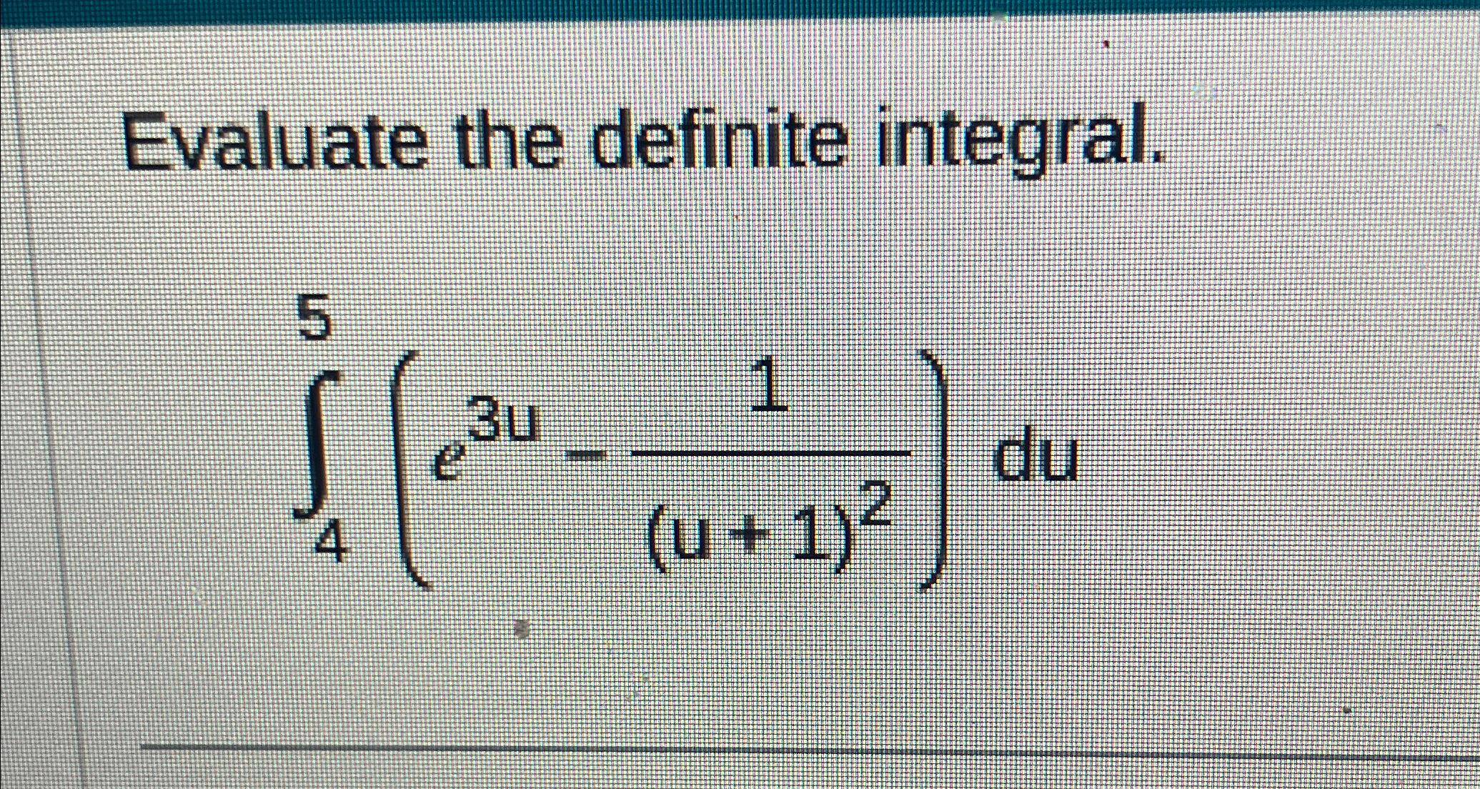 Solved Evaluate the definite integral.∫45(e3u-1(u+1)2)du | Chegg.com