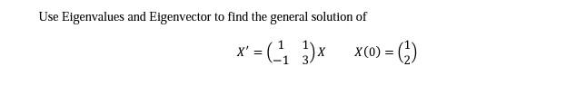 Solved Use Eigenvalues and Eigenvector to find the general | Chegg.com
