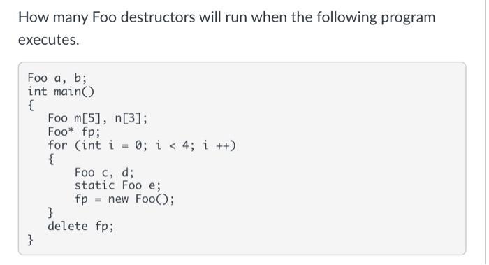 Solved How many Foo destructors will run when the following | Chegg.com