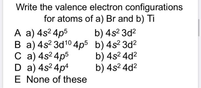 Solved Write the valence electron configurations for atoms | Chegg.com
