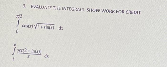 Solved 3. EVALUATE THE INTEGRALS. SHOW WORK FOR CREDIT | Chegg.com