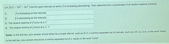 Solved Let f(x)=2x2−2x4. Find the open intervals on which f | Chegg.com