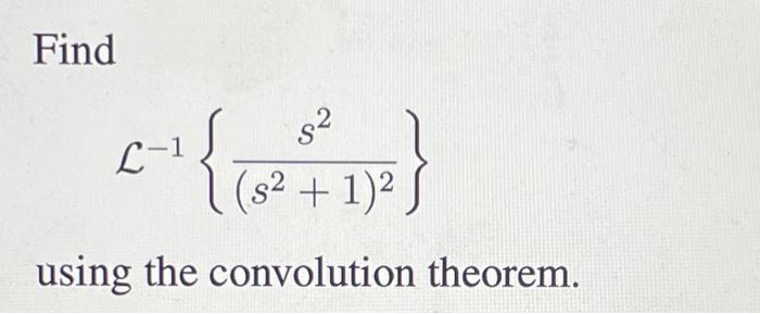 Solved Find L−1{(s2+1)2s2} using the convolution theorem. | Chegg.com