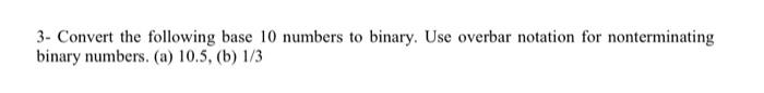 Solved 3- Convert the following base 10 numbers to binary. | Chegg.com