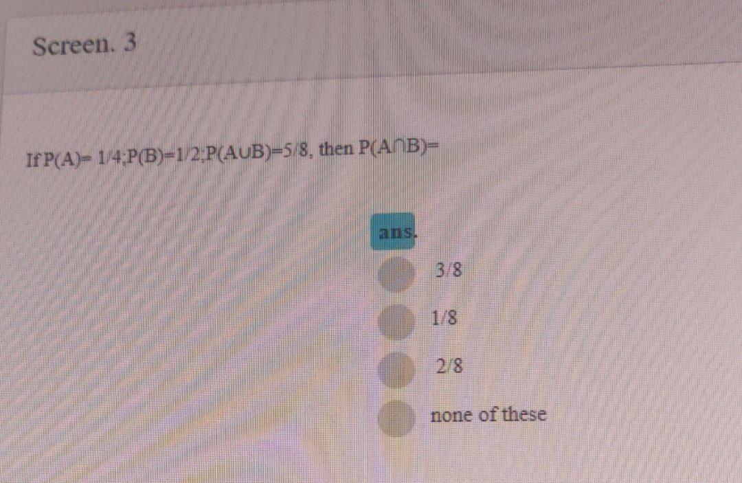 Solved Screen 3 IFP(A)= 1/4:P(B)=1/2:P(AUB)=518. then | Chegg.com