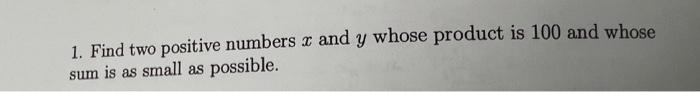 Solved 1. Find two positive numbers x and y whose product is | Chegg.com