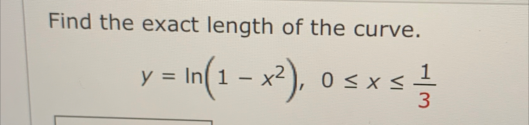 Solved Find the exact length of the curve.y=ln(1-x2),0≤x≤13 | Chegg.com
