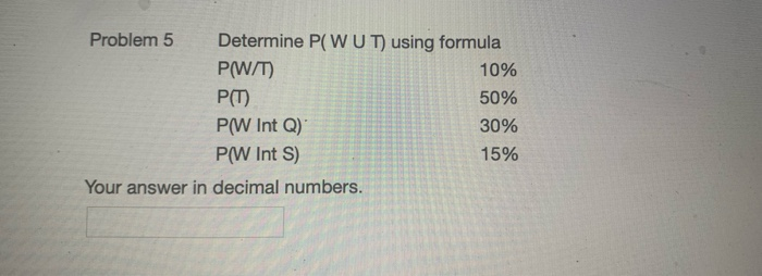 Solved Problem 5 Determine P(WUT) using formula P(W/T) 10% | Chegg.com
