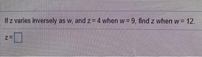 Solved If z varies inversely as w, and z = 4 when w= 9, find | Chegg.com
