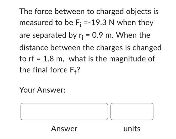 Solved The force between to charged objects is measured to | Chegg.com