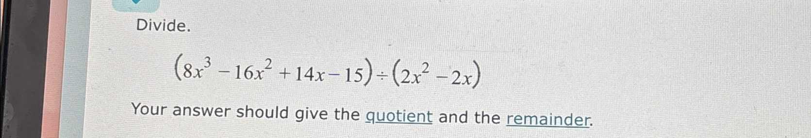 Solved Divide.(8x3-16x2+14x-15)÷(2x2-2x)Your answer should | Chegg.com