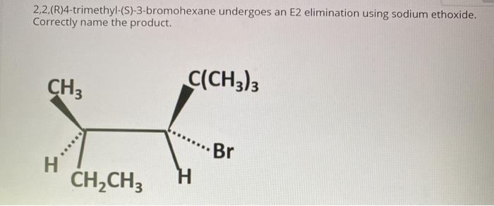 Solved 2.2.(R)4-trimethyl-(S)-3-bromohexane undergoes an E2 | Chegg.com