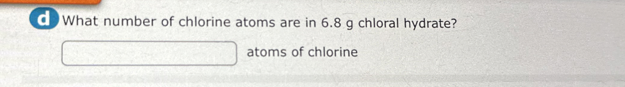 Solved d What number of chlorine atoms are in 6.8 ﻿g chloral | Chegg.com