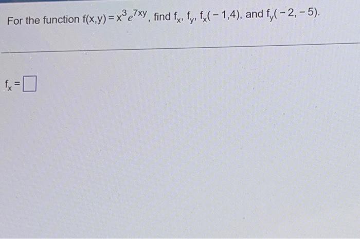 Solved For the function f(x,y)=x3e7xy, find fx,fy,fx(−1,4), | Chegg.com