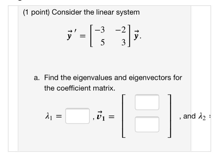 Solved (1 point) Consider the linear system y′=[−35−23]y. a. | Chegg.com