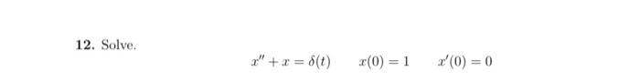 Solved 12. Solve. x′′+x=δ(t)x(0)=1x′(0)=0 | Chegg.com