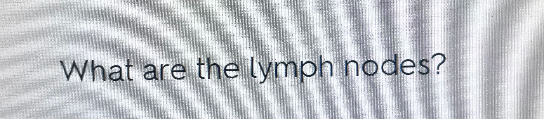 Solved What are the lymph nodes? | Chegg.com