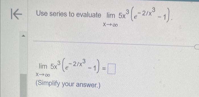 Solved Use series to evaluate limx→∞5x3(e−2/x3−1) | Chegg.com