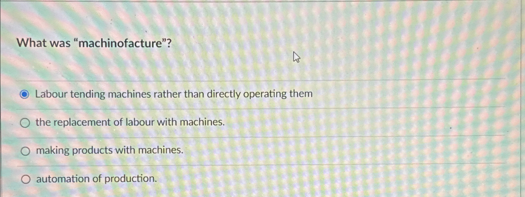 Solved What was "machinofacture"?Labour tending machines | Chegg.com