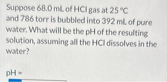 Solved Suppose 68.0 mL of HCl gas at 25∘C and 786 torr is | Chegg.com