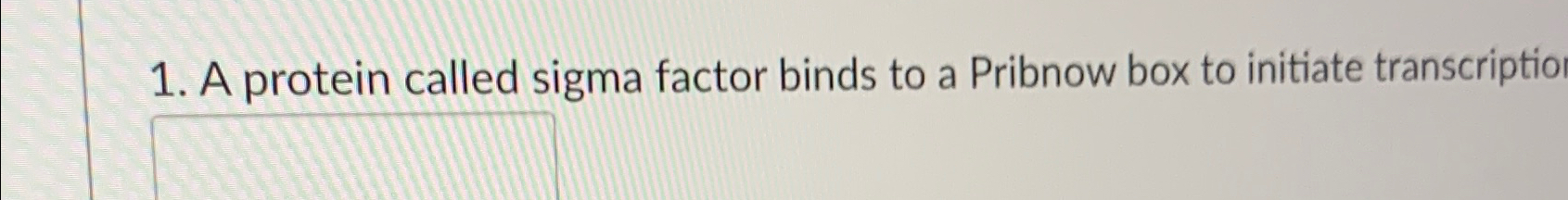 Solved A protein called sigma factor binds to a Pribnow box | Chegg.com