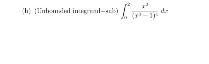 Solved (b) (Unbounded integrand + sub) ∫02(x3−1)4x2dx | Chegg.com