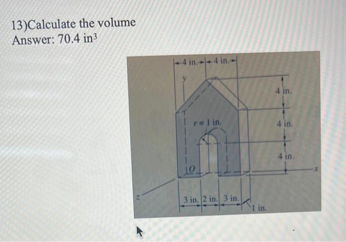 [Solved]: 13)Calculate the volume Answer: 70.4 in 3
