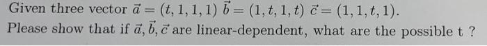 Solved Given three vector a=(t,1,1,1)b=(1,t,1,t)c=(1,1,t,1). | Chegg.com