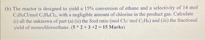 Solved (b) The reactor is designed to yield a 15% conversion | Chegg.com
