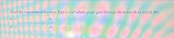 Solved Find the exponential function f(x)=Cax whose graph | Chegg.com