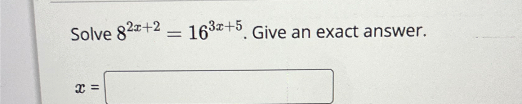 Solved Solve 82x+2=163x+5. ﻿Give an exact answer.x= | Chegg.com
