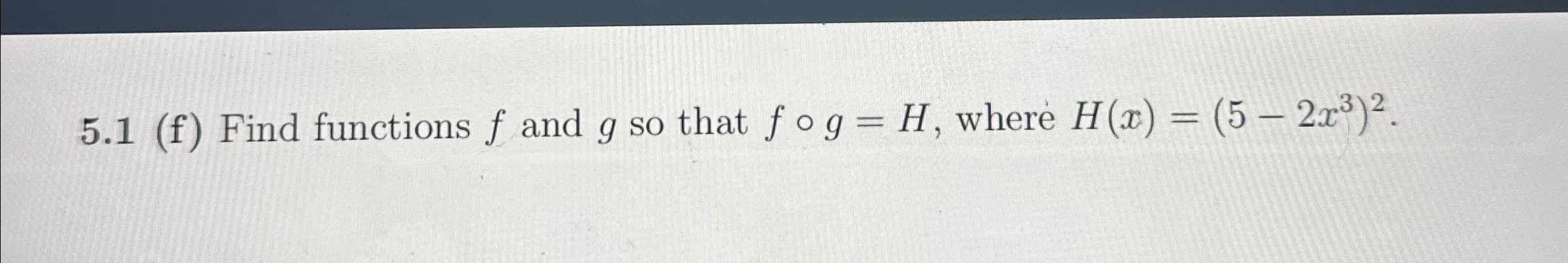 Solved 5.1 (f) ﻿Find functions f ﻿and g ﻿so that fog=H, | Chegg.com
